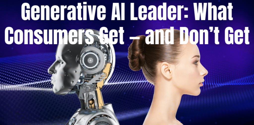 Generative AI Leader: What Consumers Get — and Don’t Get – TechDrivenz